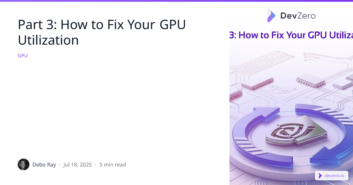 Part 3: How to Fix Your GPU Utilization | DevZero